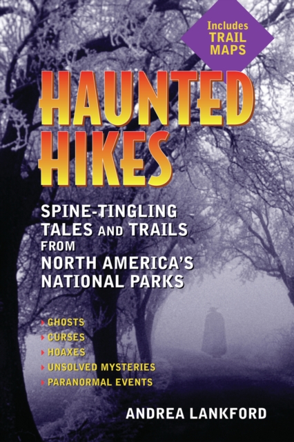 Haunted Hikes : Spine-Tingling Tales and Trails from North America's ...