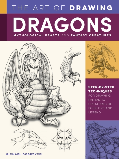 Art of Drawing Dragons, Mythological Beasts, and Fantasy Creatures : Step-by-step techniques for ...