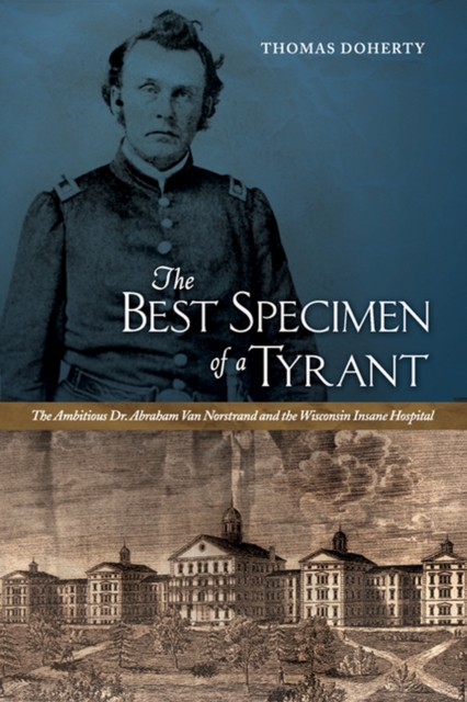 The Best Specimen of a Tyrant : The Ambitious Dr. Abraham Van Norstrand ...