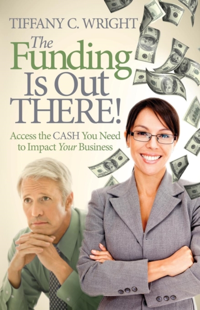 The Funding Is Out There! : Access the Cash You Need to Impact Your ...