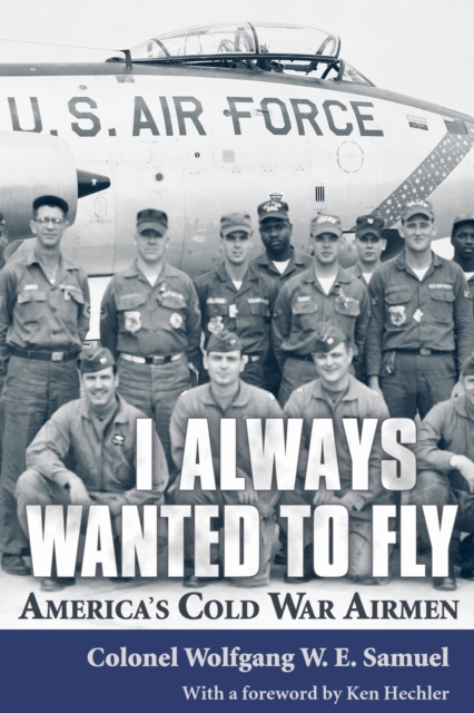 I Always Wanted to Fly : America’s Cold War Airmen: Colonel Wolfgang W ...