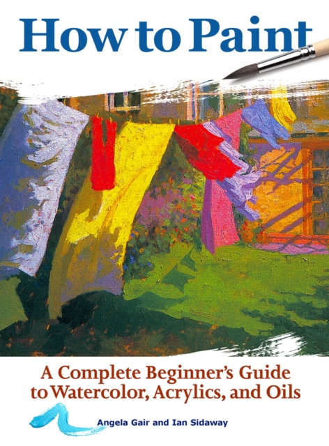 How to Paint : A Complete Beginners Guide to Watercolor, Acrylics, and ...