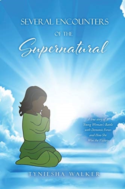 Several Encounters of the Supernatural : A true story of A Young Woman ...