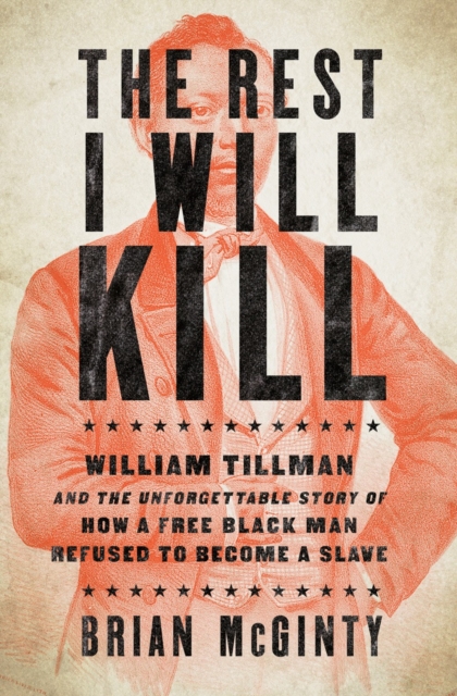 The Rest I Will Kill : William Tillman and the Unforgettable Story of ...