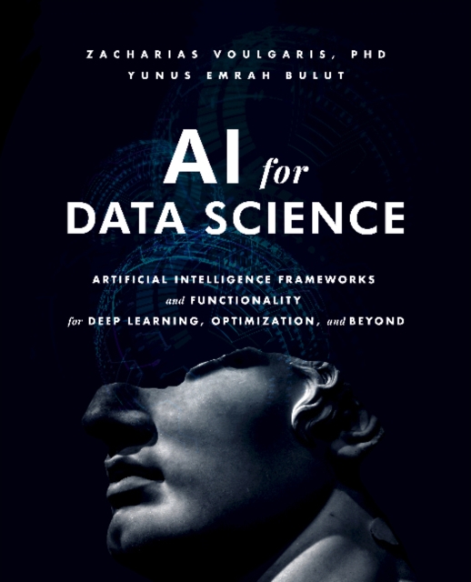 AI for Data Science : Artificial Intelligence Frameworks and Functionality for Deep Learning ...