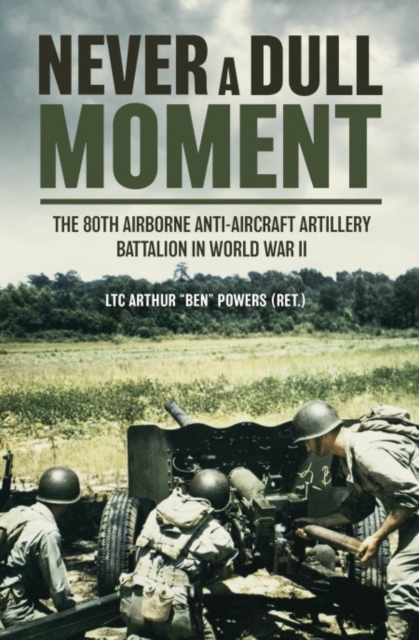 Never a Dull Moment : A History of the 80th Airborne Anti-Aircraft ...