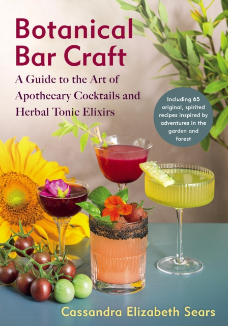 Botanical Bar Craft : A Guide to the Art of Apothecary Cocktails and ...