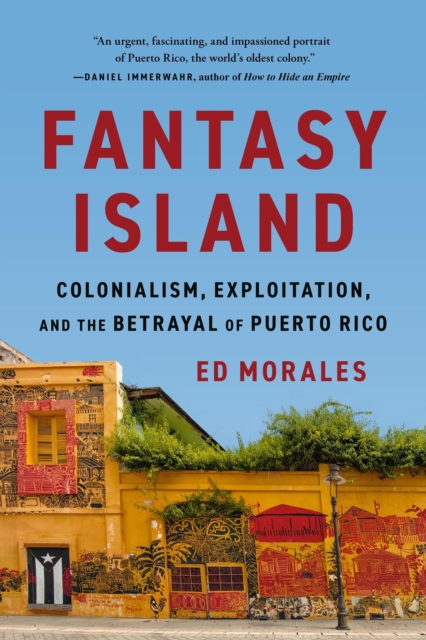 Fantasy Island : Colonialism, Exploitation, and the Betrayal of Puerto ...