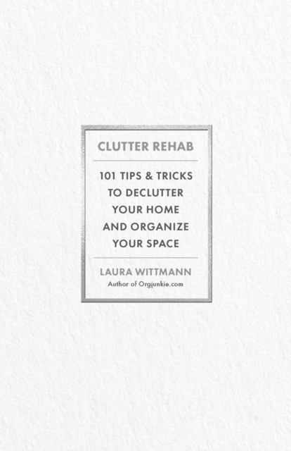 Clutter Rehab : 101 Tips and Tricks to Declutter Your Home, Organize ...