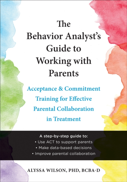 The Behavior Analyst's Guide to Working with Parents : Acceptance and ...