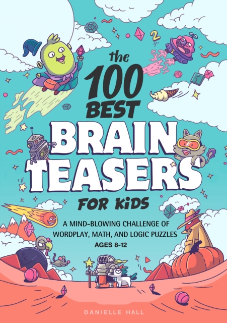The 100 Best Brain Teasers for Kids : A Mind-Blowing Challenge of ...