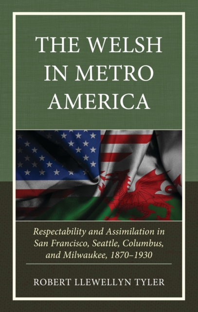 The Welsh in Metro America : Respectability and Assimilation in San ...