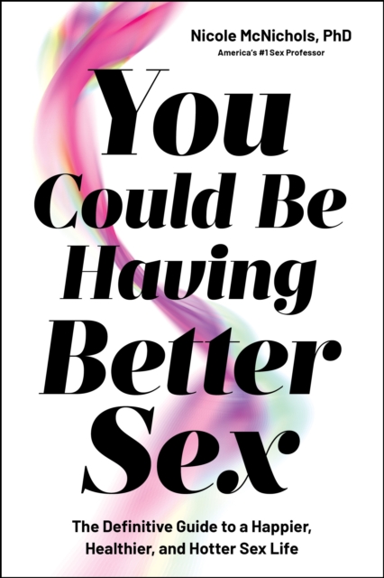 You Could Be Having Better Sex : The Definitive Guide to a Happier ...