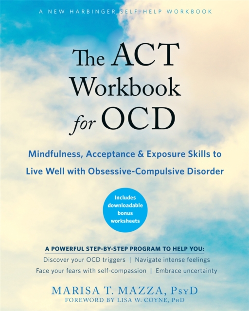 The ACT Workbook for OCD : Mindfulness, Acceptance, and Exposure Skills to Live Well with ...