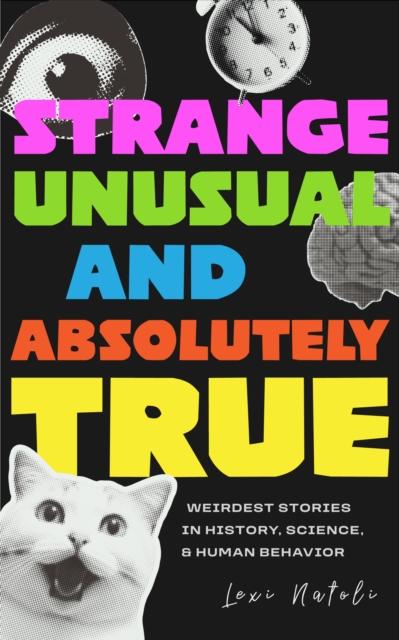Strange, Unusual, and Absolutely True : Weirdest Stories in History ...