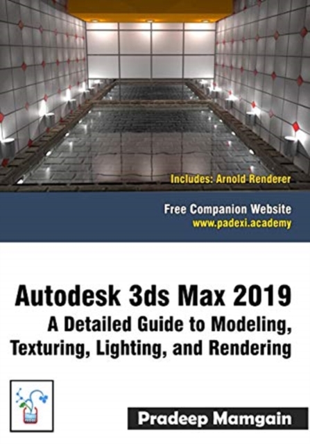 Autodesk 3ds Max 2019 : A Detailed Guide to Modeling, Texturing, Lighting, and Rendering ...