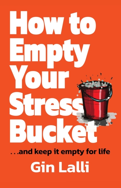 How to Empty Your Stress Bucket : ... and keep it empty for life: Gin ...