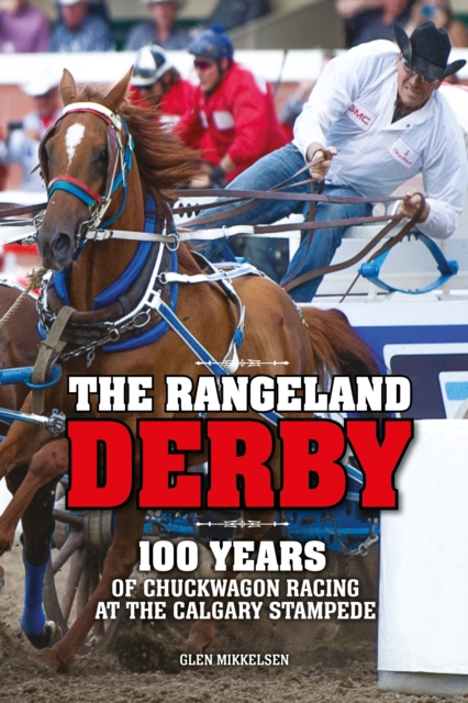 The Rangeland Derby : 100 Years of Chuckwagon Racing at the Calgary ...