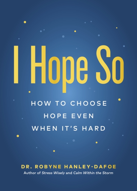I Hope So : How to Choose Hope Even When It's Hard: Robyne Hanley-Dafoe ...