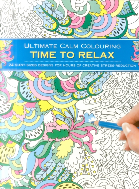 Ultimate Calm Colouring: Time to Relax : 24 Giant-Sized Designs For ...