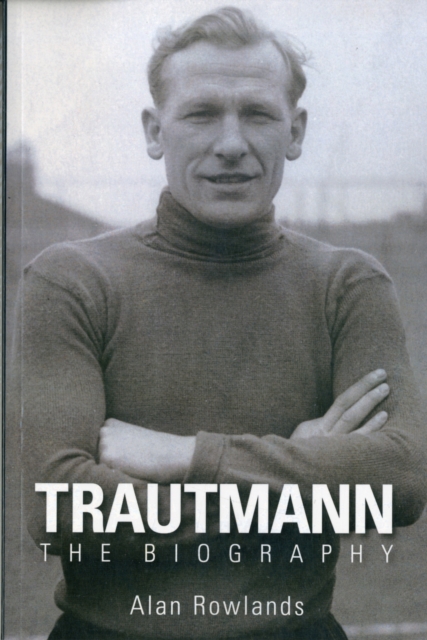 Trautmann the Biography: Alan Rowlands: 9781780911199: TGJones