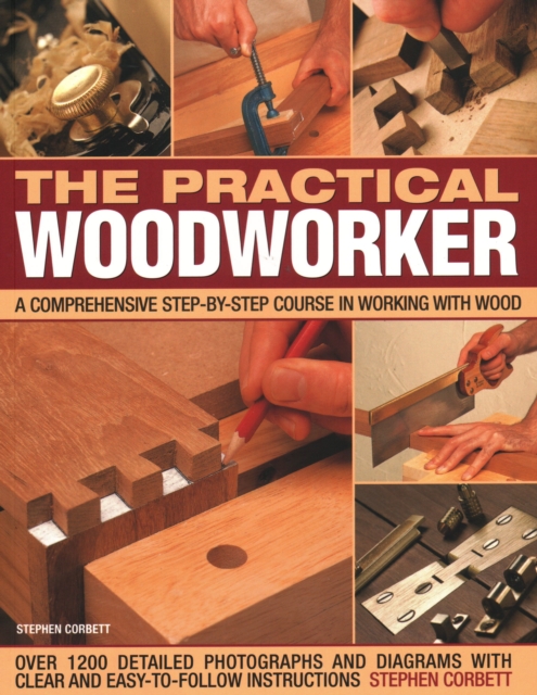 Practical Woodworker : A comprehensive course in working with wood ...