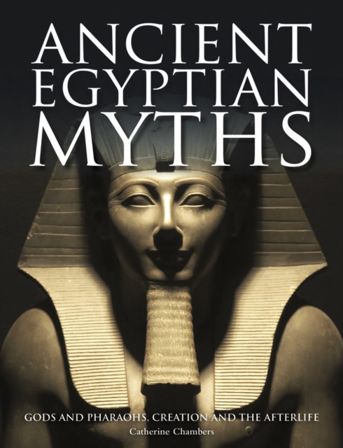 Ancient Egyptian Myths : Gods and Pharaohs, Creation and the Afterlife ...