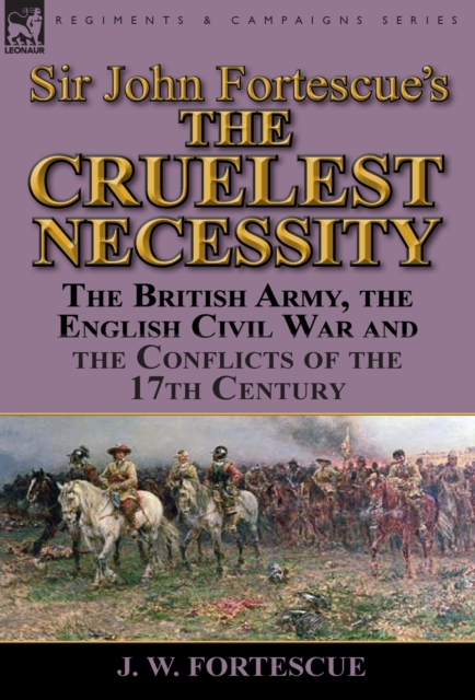 Sir John Fortescue's 'The Cruelest Necessity' : The British Army, the ...