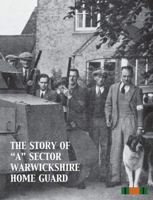 The Story of "A" Sector Warwickshire Home Guard: None: 9781783311590 ...