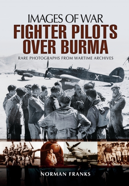 RAF Fighter Pilots Over Burma: Images of War: Norman Franks ...