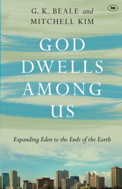 God Dwells Among Us : Expanding Eden To The Ends Of The Earth: Professor Gregory K Beale ...