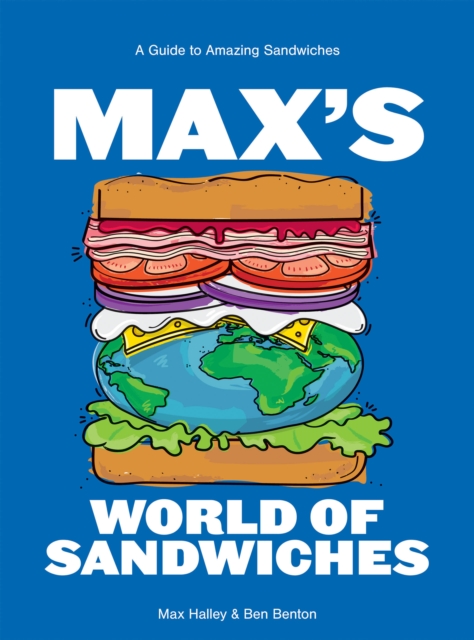 Max's World of Sandwiches : A Guide to Amazing Sandwiches: Max Halley ...