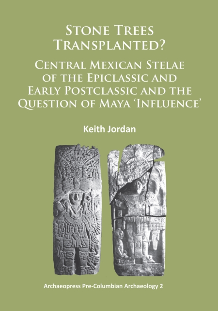 Stone Trees Transplanted? Central Mexican Stelae of the Epiclassic and ...