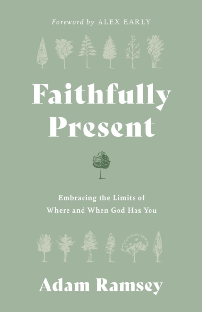 Faithfully Present : Embracing the Limits of Where and When God Has You ...