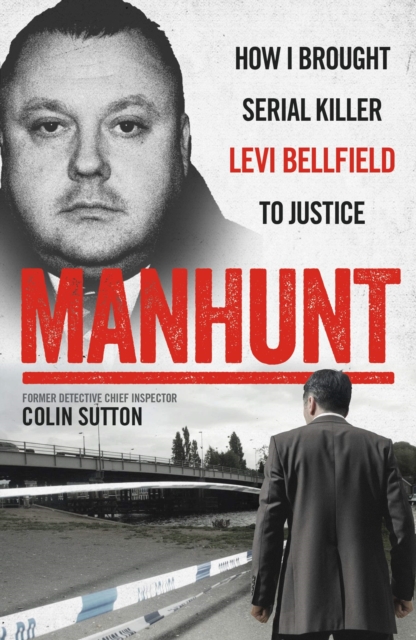 Manhunt : The true story behind the hit TV drama about Levi Bellfield ...
