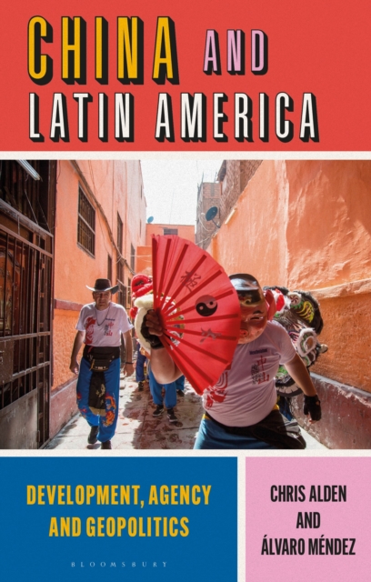 China and Latin America : Development, Agency and Geopolitics: Chris ...