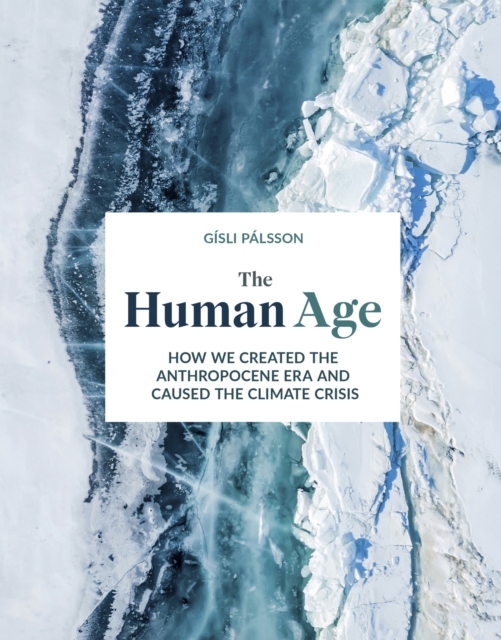 The Human Age : How we caused the climate crisis: Gisli Palsson ...