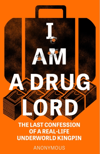 I Am a Drug Lord : The Last Confession of a Real-Life Underworld ...