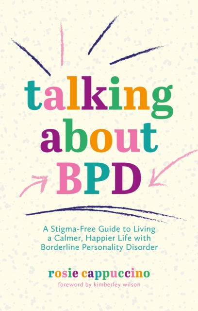 Talking About BPD : A Stigma-Free Guide to Living a Calmer, Happier ...