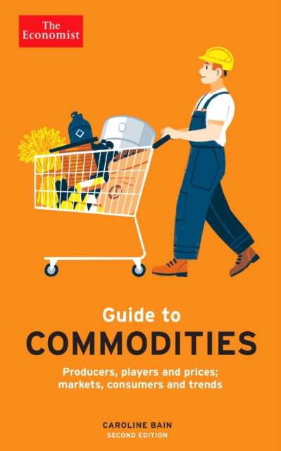 The Economist Guide to Commodities 2nd edition : Producers, players and ...