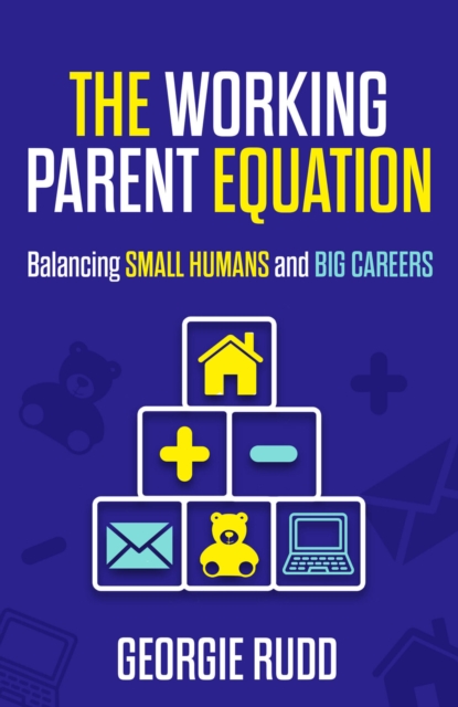 The Working Parent Equation : Balancing small humans and big careers ...