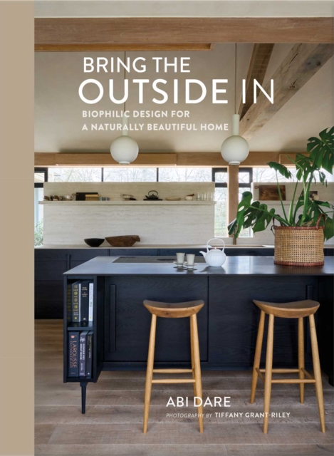 Bring the Outside In : Biophilic Design for a Naturally Beautiful Home: Abi Dare: 9781788797238 ...