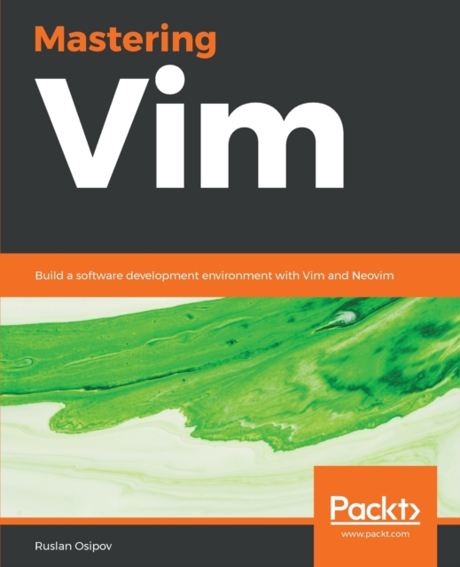 Mastering Vim : Build a software development environment with Vim and Neovim: Ruslan Osipov ...