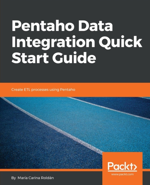 Pentaho Data Integration Quick Start Guide : Create ETL processes using ...