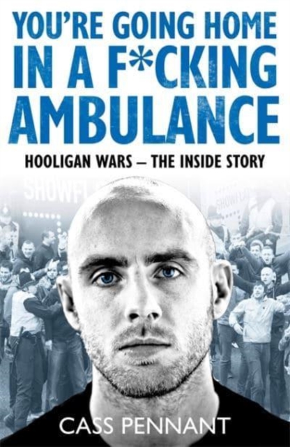 You're Going Home in a F*****g Ambulance : Hooligan Wars - The Inside ...