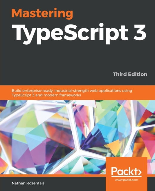 Mastering TypeScript 3 : Build enterprise-ready, industrial-strength ...