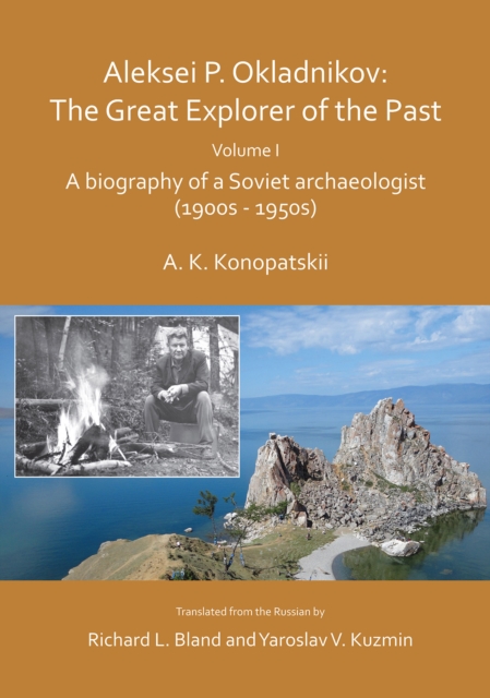 Aleksei P. Okladnikov: The Great Explorer of the Past. Volume I : A ...