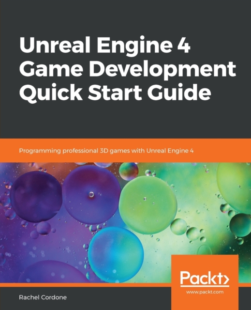 Unreal Engine 4 Game Development Quick Start Guide : Programming professional 3D games with ...