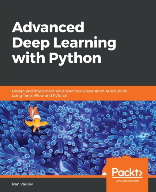 Advanced Deep Learning with Python : Design and implement advanced next-generation AI solutions ...