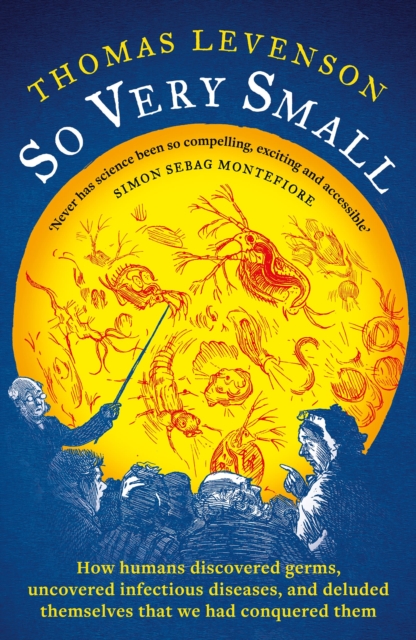 So Very Small : How humans discovered germs, uncovered infectious ...